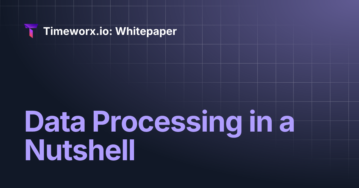 Data Processing in a Nutshell | Timeworx.io: Whitepaper