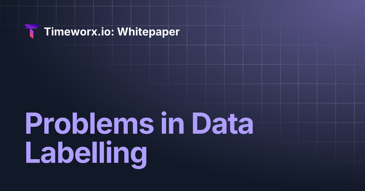 Problems in Data Labelling | Timeworx.io: Whitepaper