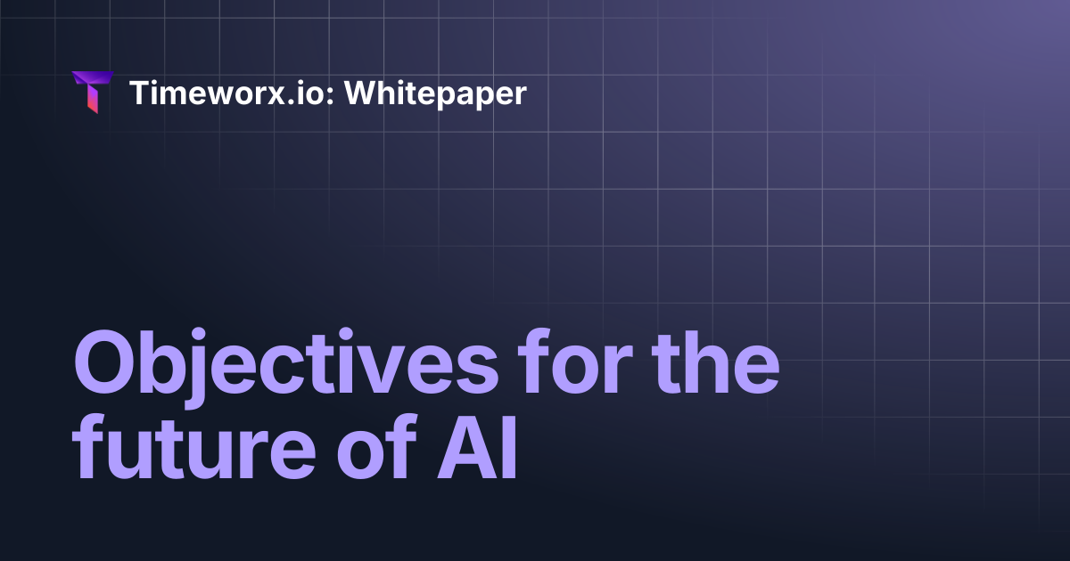 Objectives for the future of AI | Timeworx.io: Whitepaper