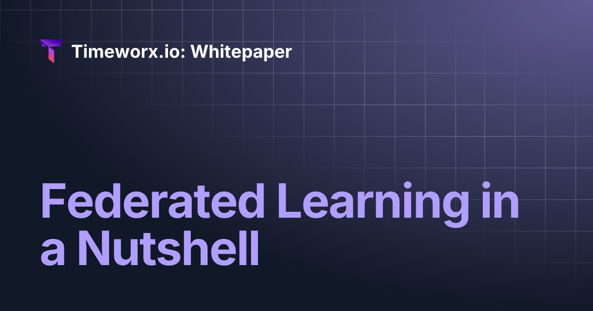 Federated Learning in a Nutshell | Timeworx.io: Whitepaper